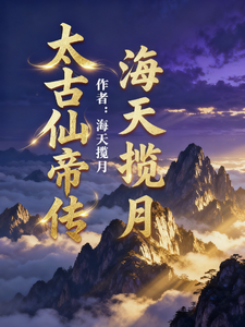 海天揽月_代表作我躺平追剧成武神,下山即巅峰，我医武双绝横扫都市,太古仙帝传_番茄小说官网